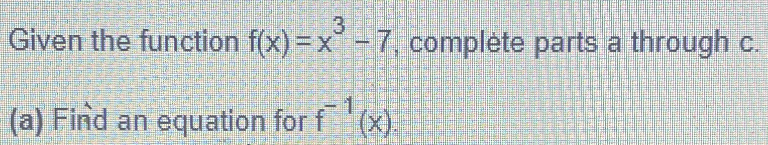 Solved Given the function f(x)=x3-7, ﻿complete parts a | Chegg.com