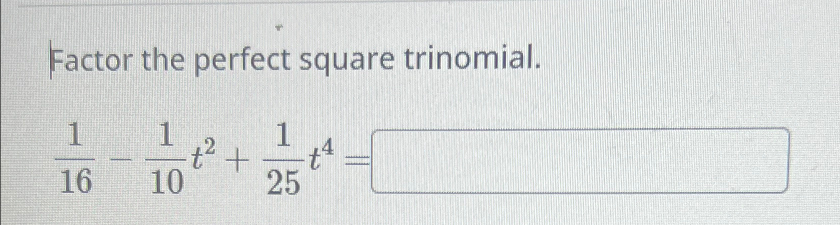 Solved Factor the perfect square trinomial.116-110t2+125t4= | Chegg.com