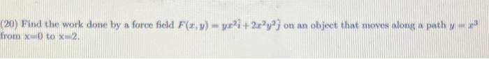 Solved (20) Find the work done by a force ficld | Chegg.com