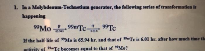 Solved 1. In a Molybdenum-Technetium generator, the | Chegg.com