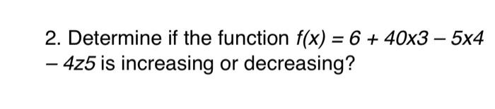 Solved 2. Determine if the function f(x)=6+40×3−5x4 −4z5 is | Chegg.com
