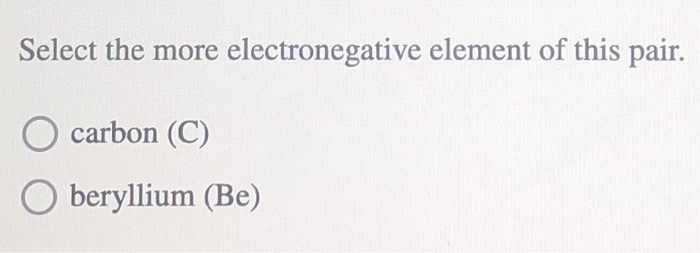 Solved Identify the more electronegative atom of this pair. | Chegg.com Solved Identify the more electronegative atom of this pair. | Chegg.com