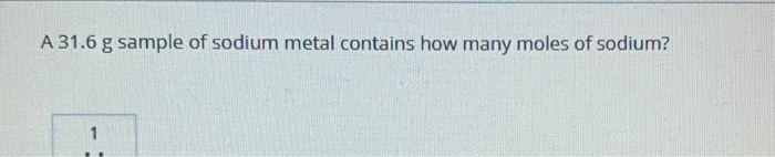 Solved A 31.6 g sample of sodium metal contains how many | Chegg.com