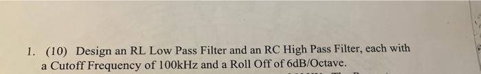 Solved 1. (10) Design an RL Low Pass Filter and an RC High | Chegg.com