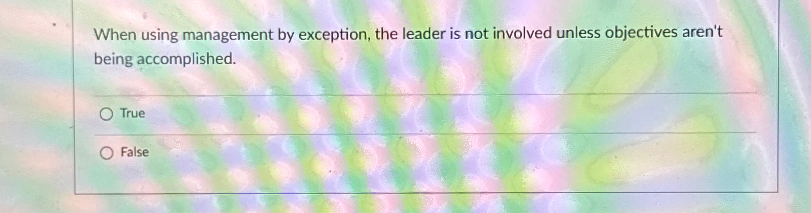 Solved When using management by exception, the leader is not | Chegg.com