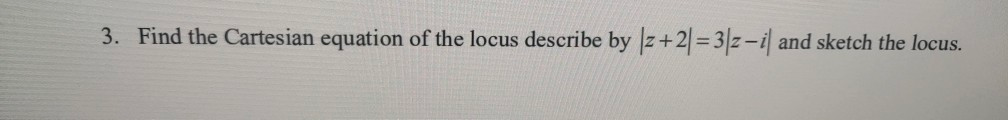 Solved 3. Find the Cartesian equation of the locus describe | Chegg.com
