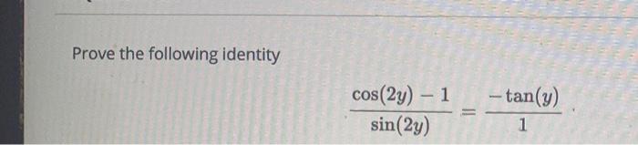 Solved Prove the following identity cos(2y) - 1 sin(2y) | Chegg.com
