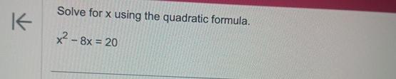 Solved Solve for x ﻿using the quadratic formula.x2-8x=20 | Chegg.com