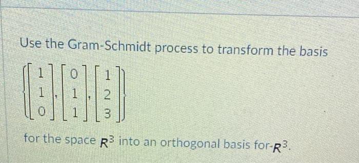 Solved Use the Gram-Schmidt process to transform the basis 1 | Chegg.com