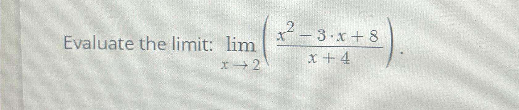 Solved Evaluate the limit: limx→2(x2-3*x+8x+4) | Chegg.com