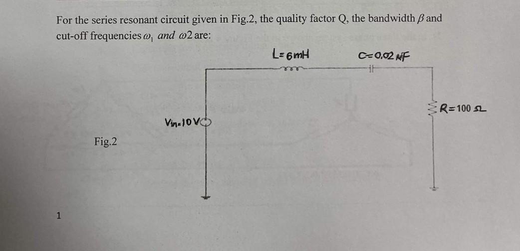 Solved For the series resonant circuit given in Fig. 2 , the | Chegg.com