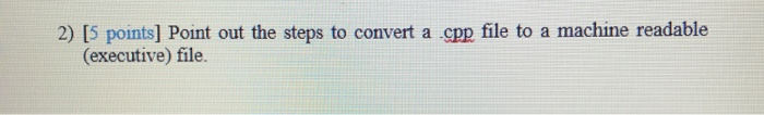 Solved 2) [5 points) Point out the steps to convert a .cpp | Chegg.com