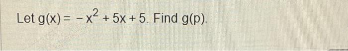 Solved 2 Let g(x) = − x² + 5x + 5. Find g(p). - | Chegg.com