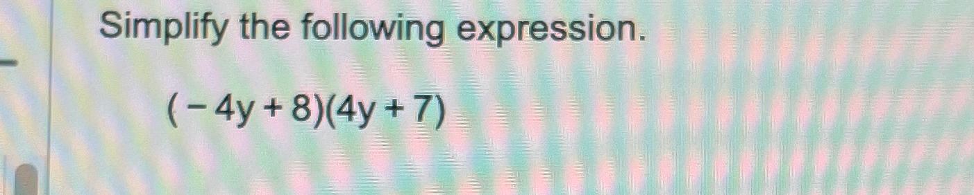 Solved Simplify the following expression.(-4y+8)(4y+7) | Chegg.com