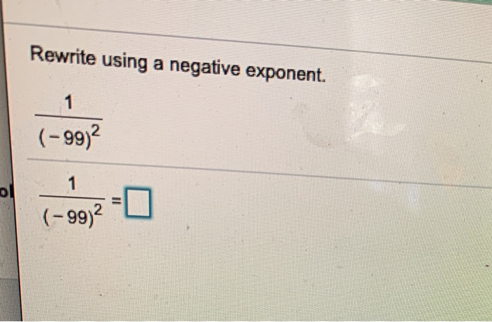Solved Rewrite using a negative exponent. 1 (-99)2 1 ol II | Chegg.com