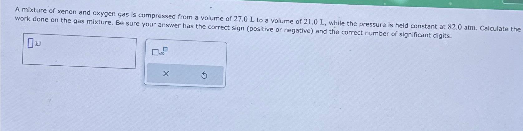 Solved A mixture of xenon and oxygen gas is compressed from | Chegg.com