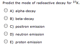 Solved Predict the mode of radioactive decay for 37 O A) | Chegg.com