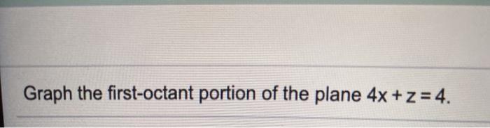 Solved Graph the first-octant portion of the plane 4x + z = | Chegg.com
