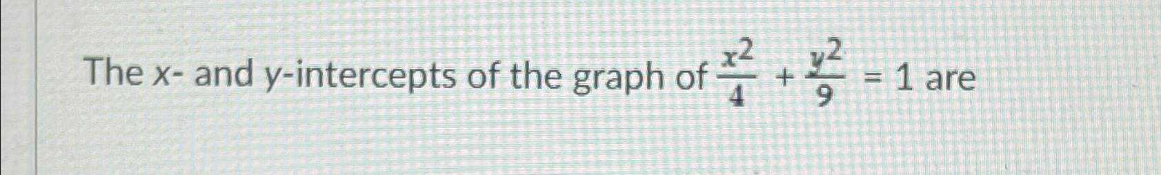 Solved The x - ﻿and y-intercepts of the graph of x24+y29=1 | Chegg.com