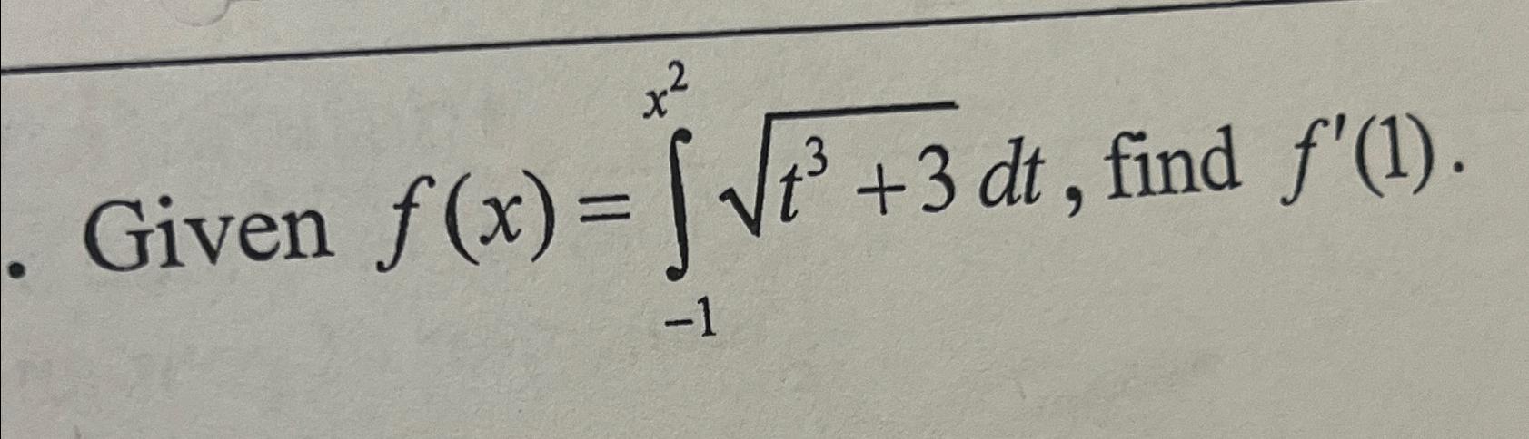 Solved Given f(x)=∫-1x2t3+32dt, ﻿find f'(1) | Chegg.com