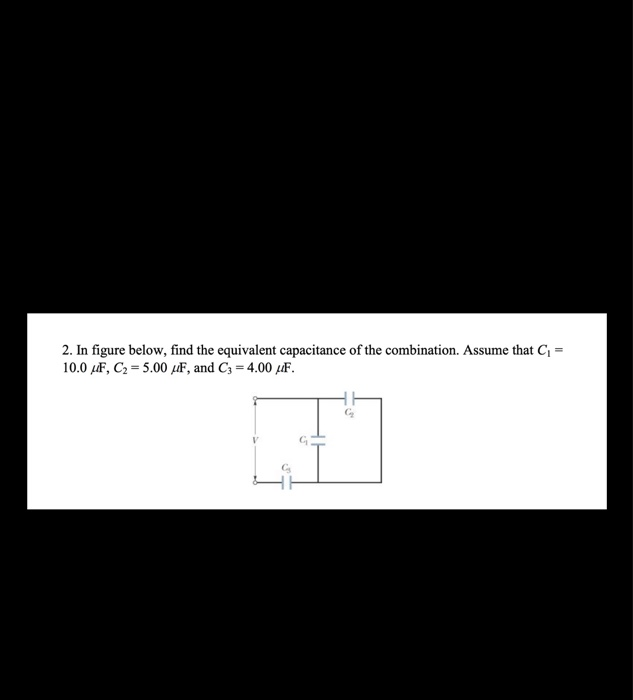 Solved 2. In figure below, find the equivalent capacitance | Chegg.com
