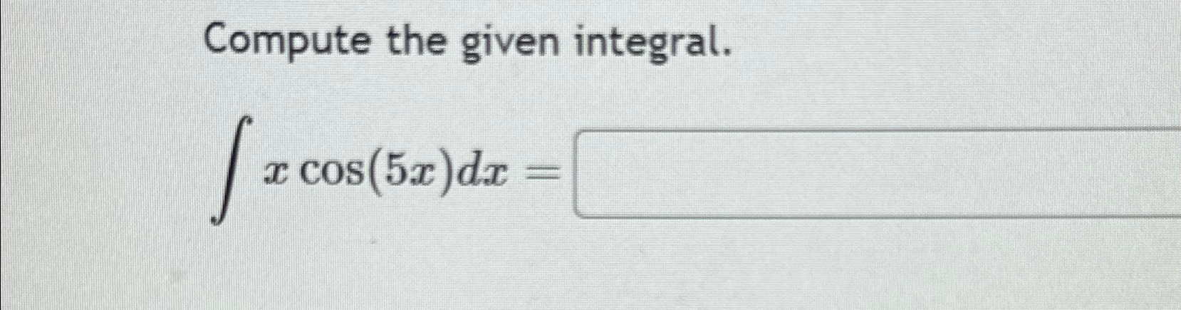 Solved Compute the given integral.∫﻿﻿xcos(5x)dx= | Chegg.com