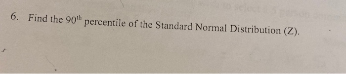 Solved 6. Find the 90th percentile of the Standard Normal | Chegg.com