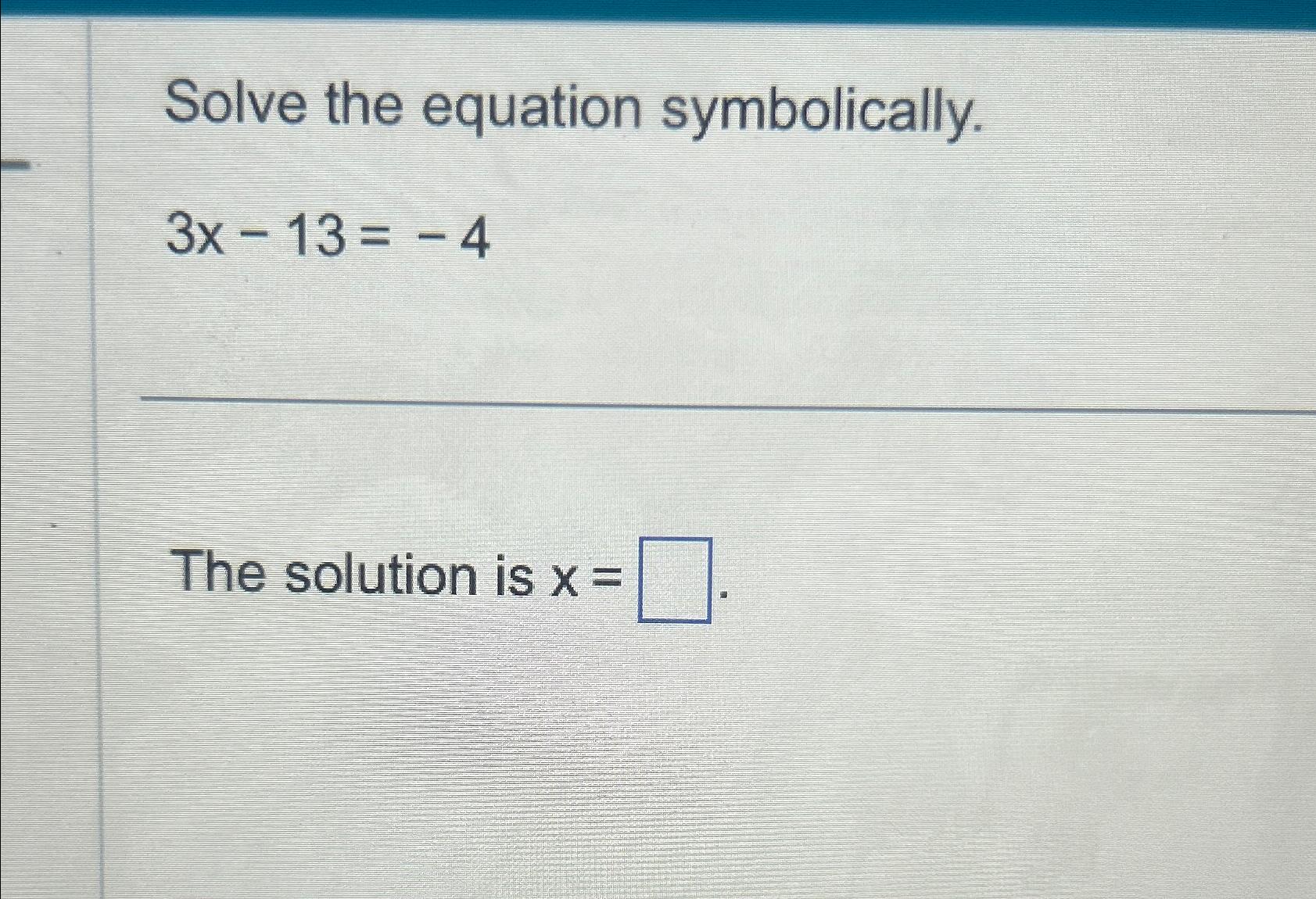 Solved Solve the equation symbolically.3x-13=-4The solution | Chegg.com