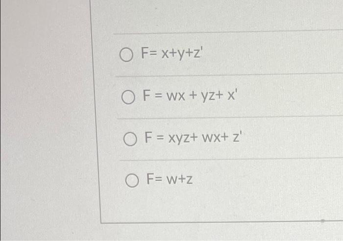 Solved F=x+y+z′ F=wx+yz+x′ F=xyz+wx+z′ F=w+z | Chegg.com