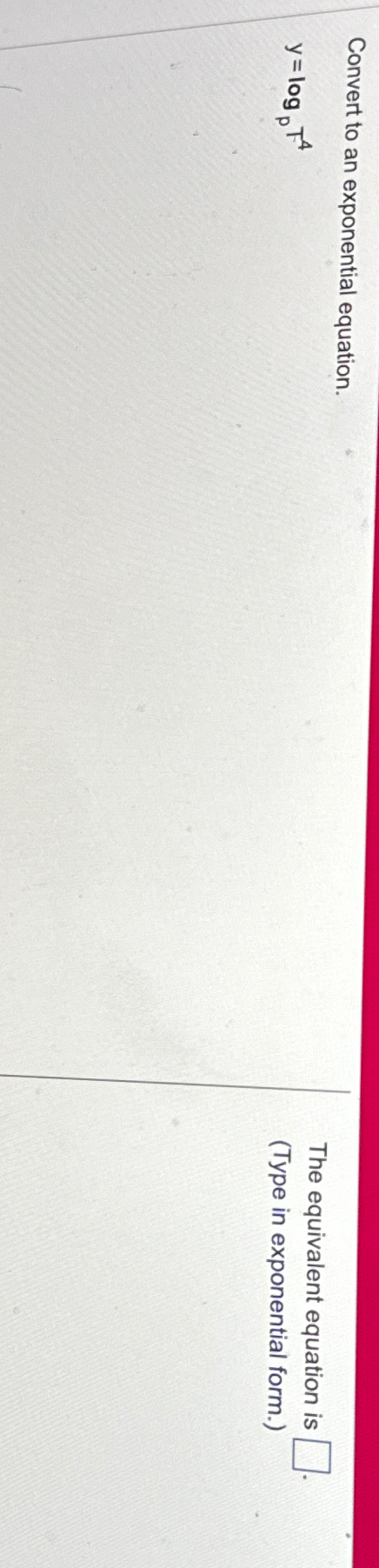 Solved Convert to an exponential equation.y=logpT4The | Chegg.com