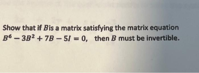 Solved Show that if B is a matrix satisfying the matrix | Chegg.com