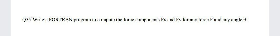 Solved Q3// Write a FORTRAN program to compute the force | Chegg.com