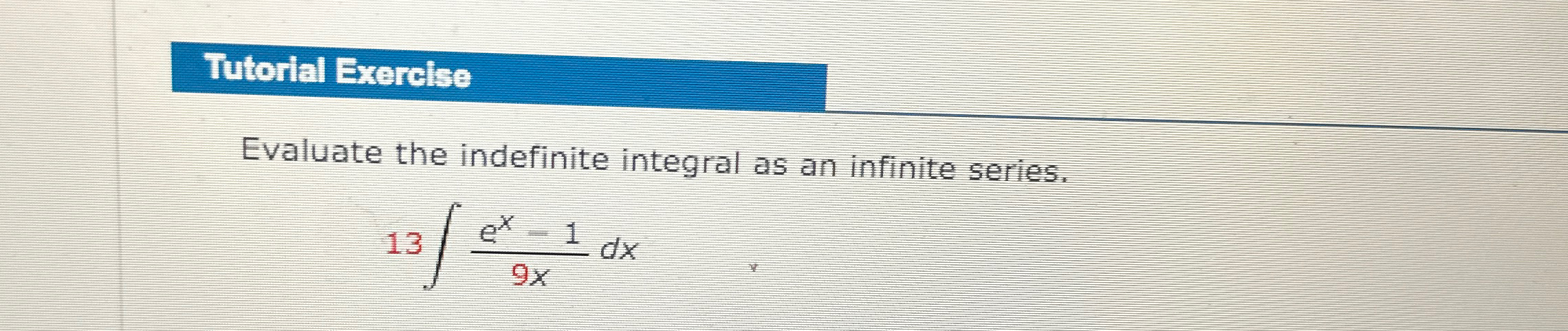 Solved Tutorial ExerciseEvaluate the indefinite integral as | Chegg.com