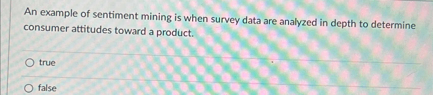 Solved An example of sentiment mining is when survey data | Chegg.com