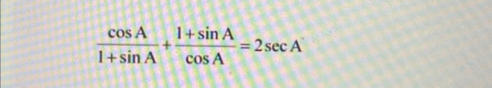 Solved cosA1+sinA+1+sinAcosA=2secA | Chegg.com