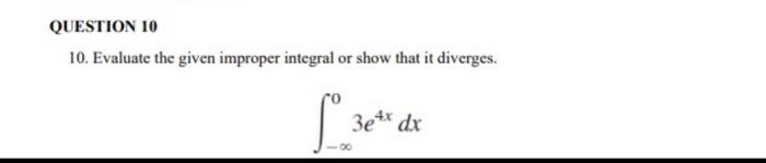 Solved QUESTION 10 10. Evaluate the given improper integral | Chegg.com