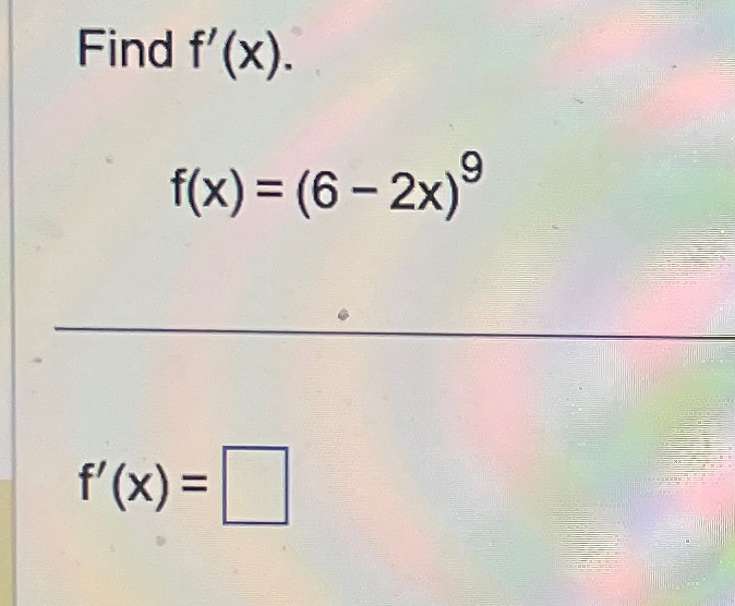 Solved Find f'(x).f(x)=(6-2x)9f'(x)= | Chegg.com