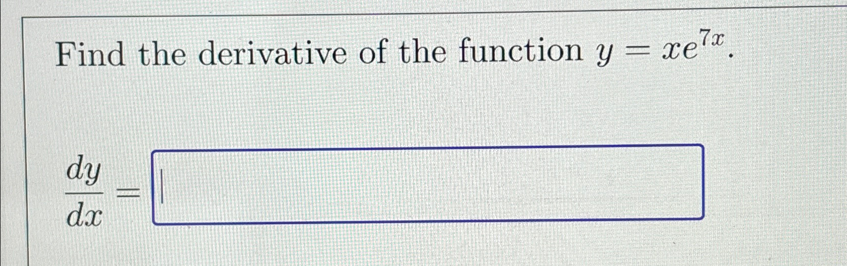 Solved Find the derivative of the function y=xe7x.dydx=[l] | Chegg.com