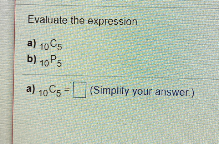 Solved Evaluate the expression. a) 1005 b) 10P5 a) 10C5 = | Chegg.com
