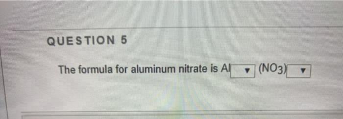 Solved QUESTION 5 The formula for aluminum nitrate is All | Chegg.com
