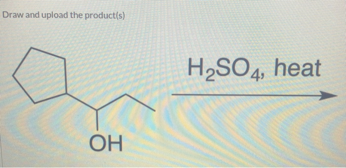 Solved Draw and upload the product(s) H2SO4, heat OH | Chegg.com