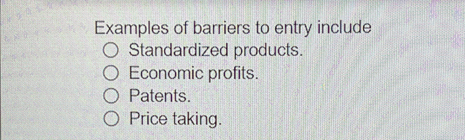 Solved Examples of barriers to entry include Standardized | Chegg.com