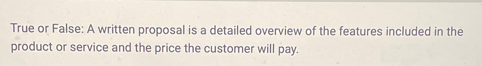 Solved True or False: A written proposal is a detailed | Chegg.com