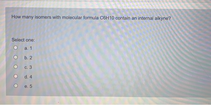Solved How many isomers with molecular formula C6H10 contain | Chegg.com