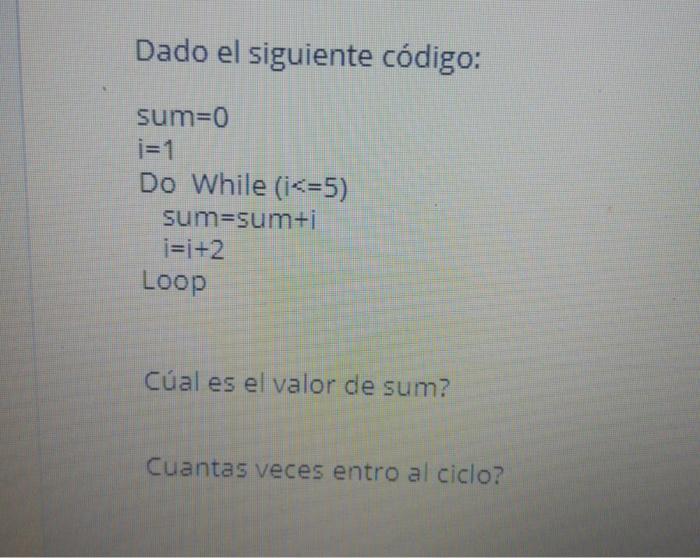 Solved Dado el siguiente código: sum=0 i=1 Do While (i