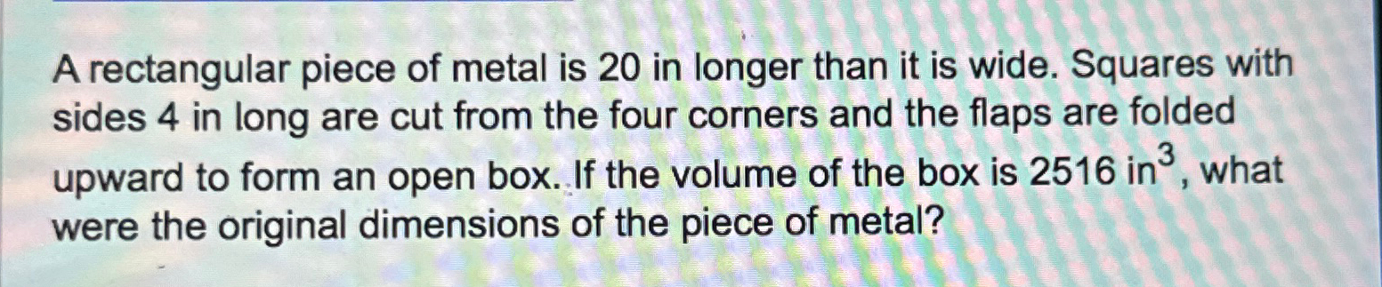 Solved A rectangular piece of metal is 20 ﻿in longer than it | Chegg.com