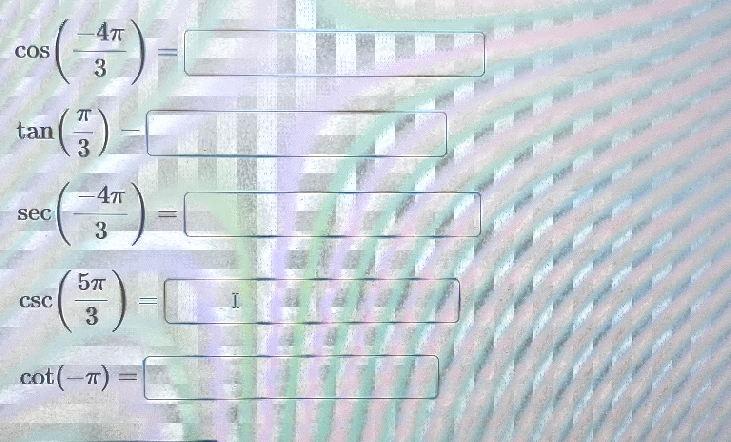 Solved cos(-4π3)=tan(π3)=sec(-4π3)=csc(5π3)=cot(-π)= | Chegg.com