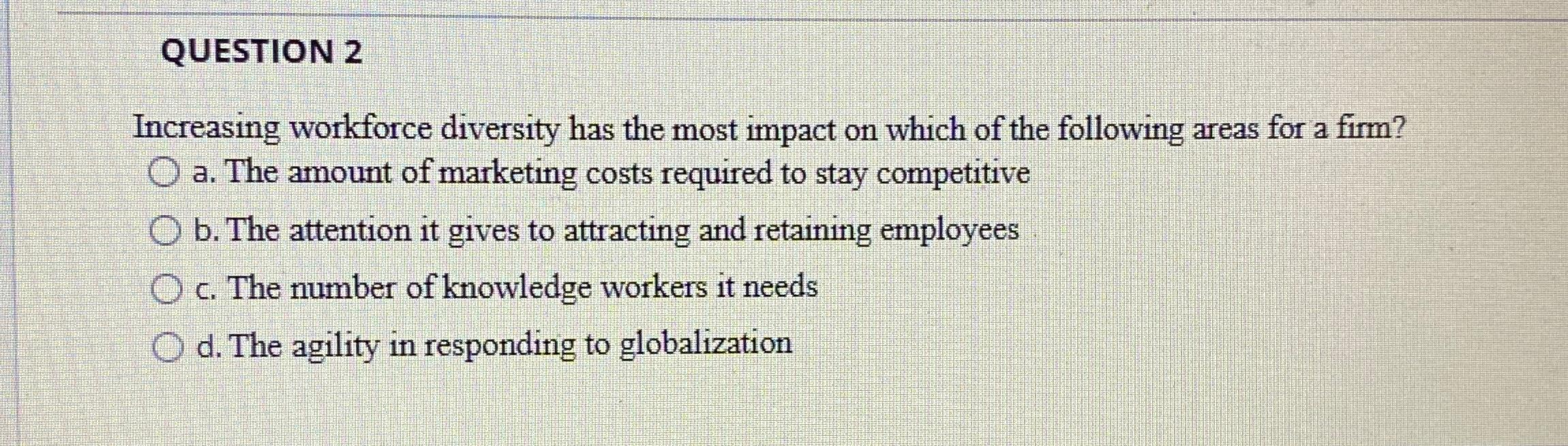 Solved QUESTION 2Increasing workforce diversity has the most | Chegg.com