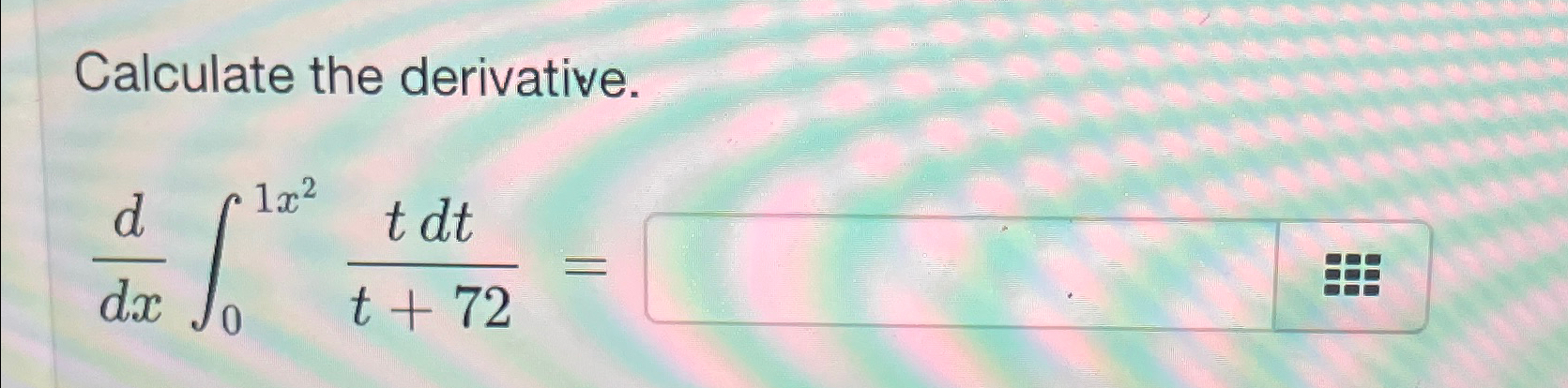 Solved Calculate the derivative.ddx∫01x2tdtt+72= | Chegg.com
