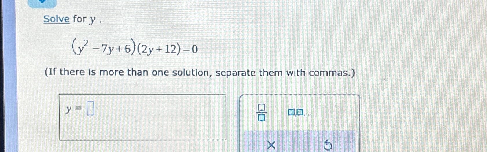 Solved Solve for y.(y2-7y+6)(2y+12)=0(If there is more than | Chegg.com